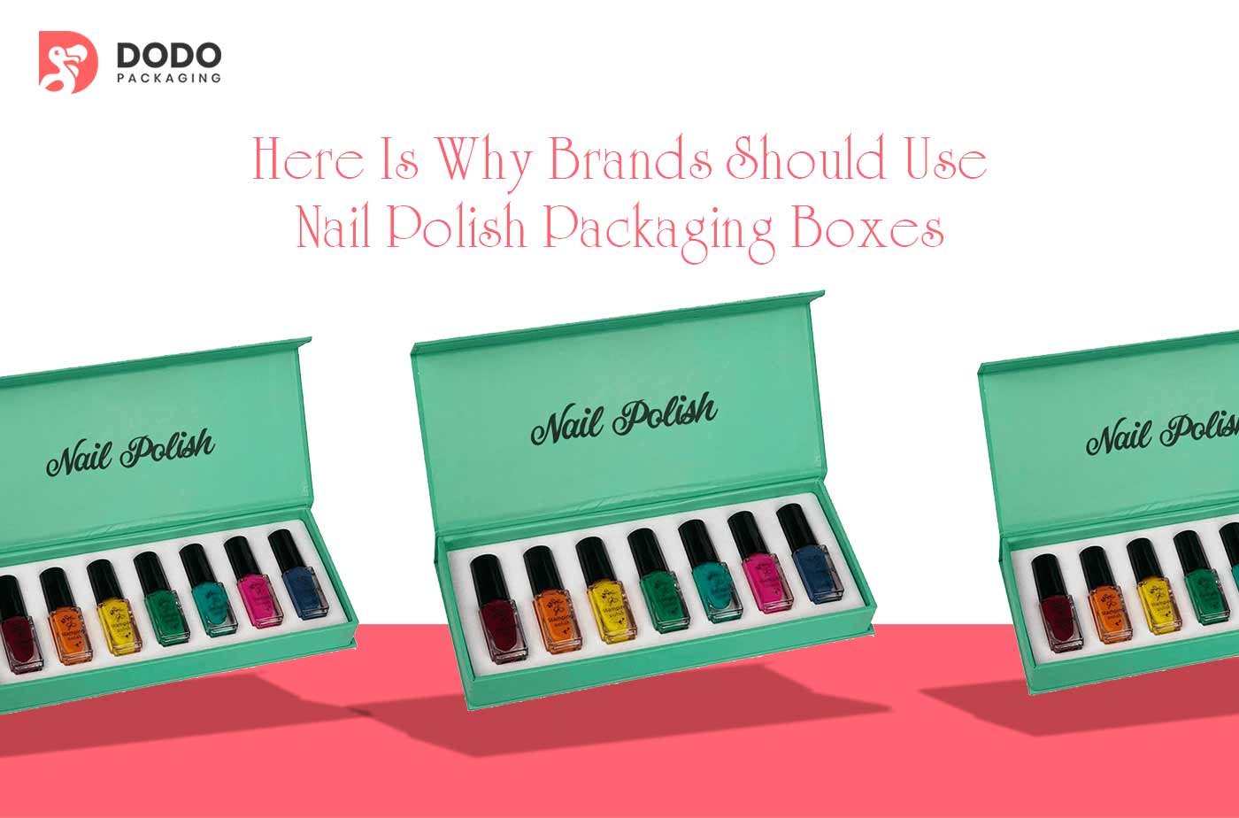 Here Is Why Brands Should Use Nail Polish Packaging Boxes